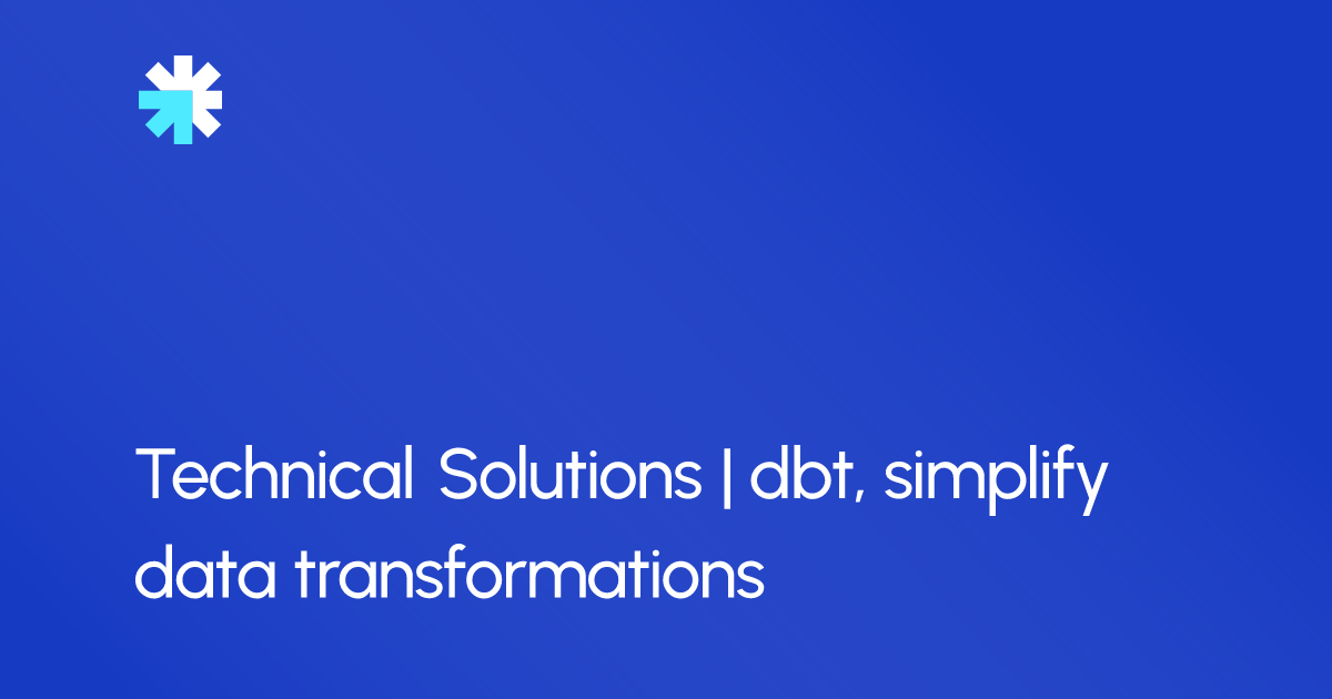 Technical Solutions | dbt, simplify data transformations